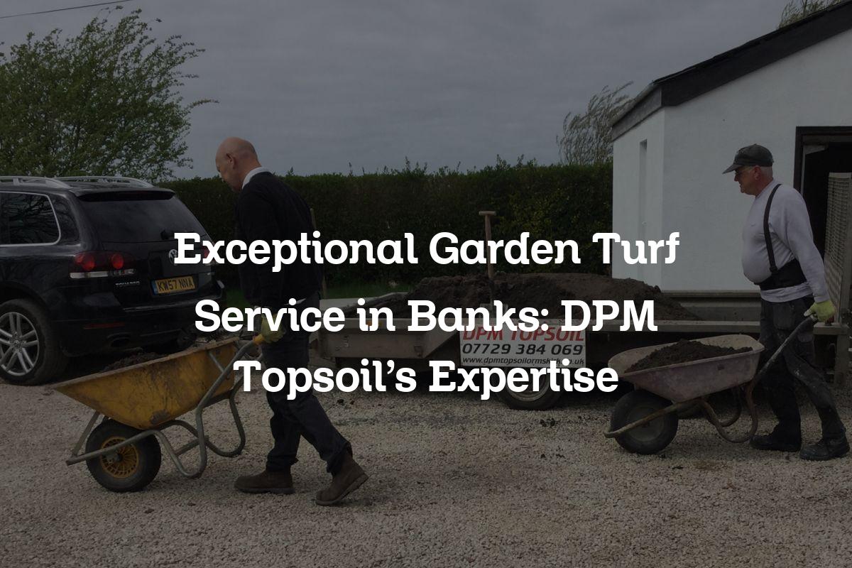 Exceptional Garden Turf Service in Banks: DPM Topsoil's Expertise